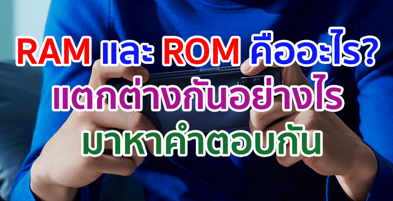 คลายข้อสงสัย RAM และ ROM คืออะไร? แตกต่างกันอย่างไร สำคัญแค่ไหน และทำ ...